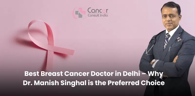 Best Breast Cancer Doctor in Delhi – Why Dr. Manish Singhal is the ...